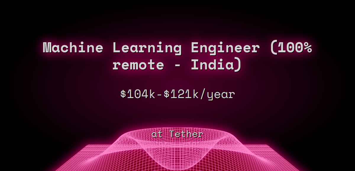 Web3 Machine Learning Engineer (100% remote - India) $104k - $121k at Tether