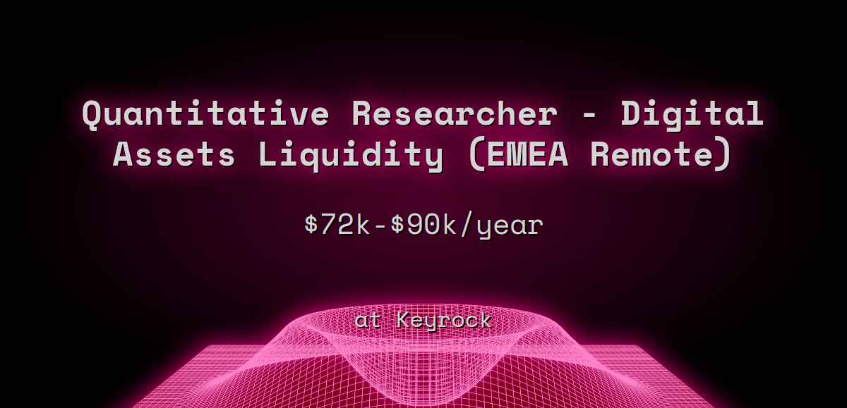 Web3 Quantitative Researcher - Digital Assets Liquidity (EMEA Remote) $72k - $90k at Keyrock