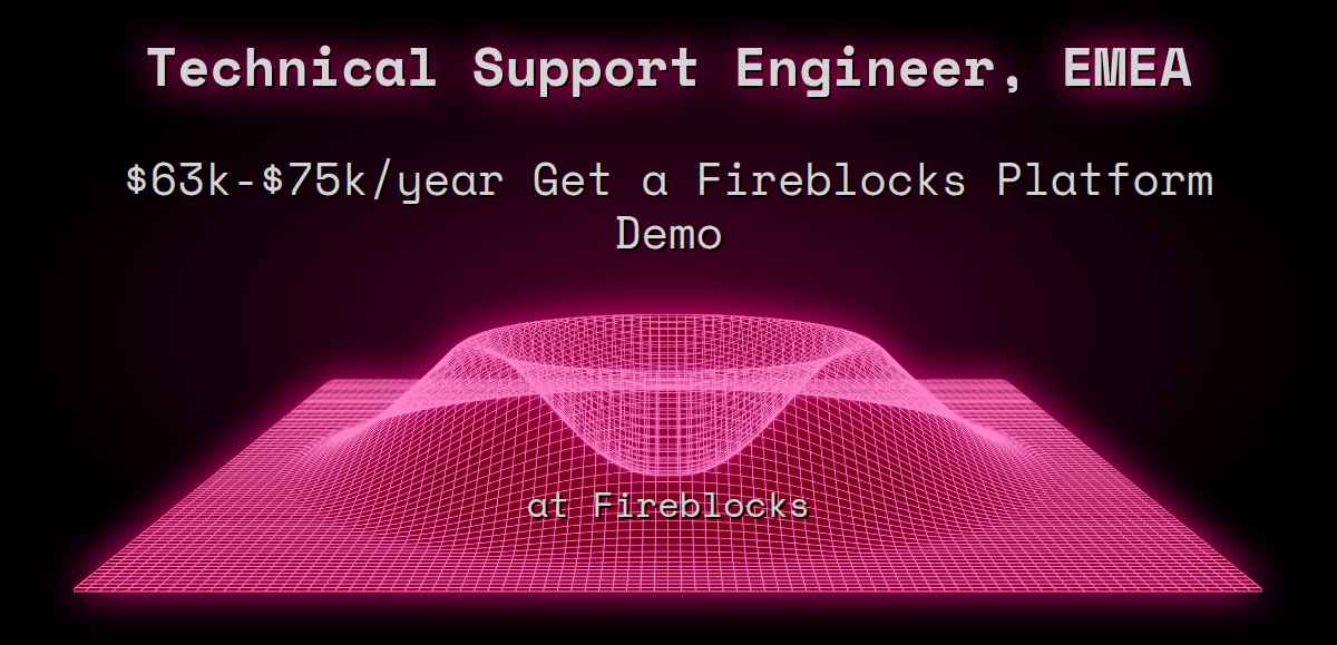 Web3 Technical Support Engineer, EMEA $63k - $75k Get a Fireblocks Platform Demo at Fireblocks