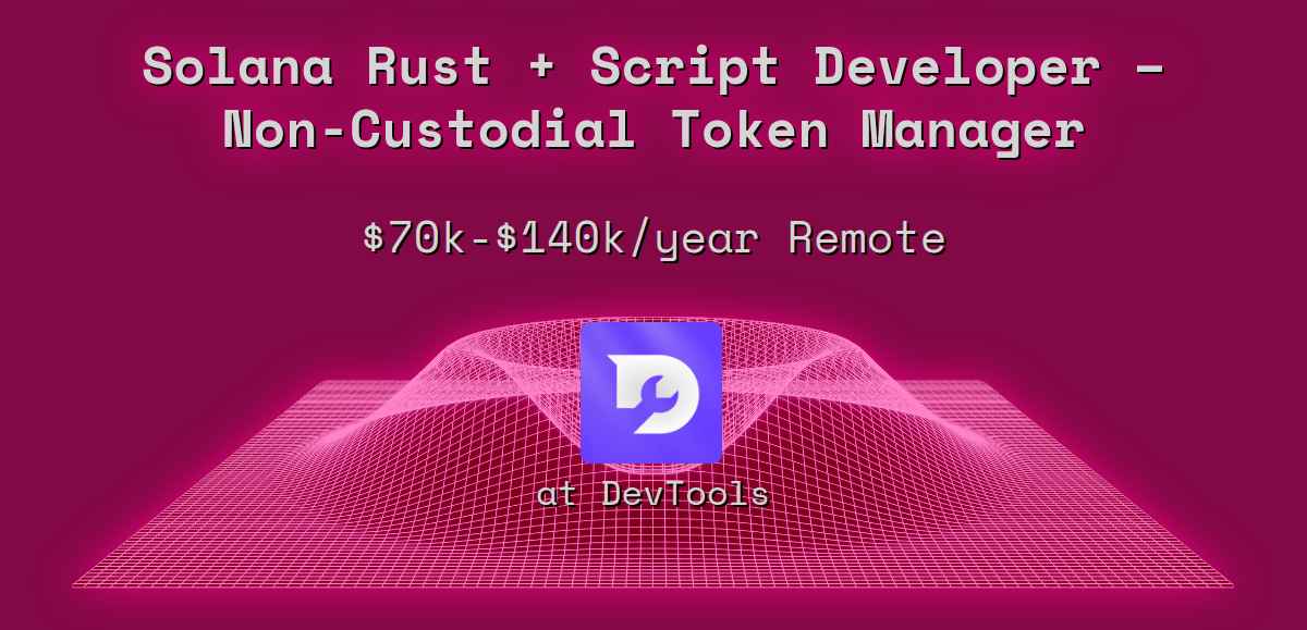 Web3 Solana Rust + Script Developer – Non-Custodial Token Manager $70k - $140k Remote at DevTools