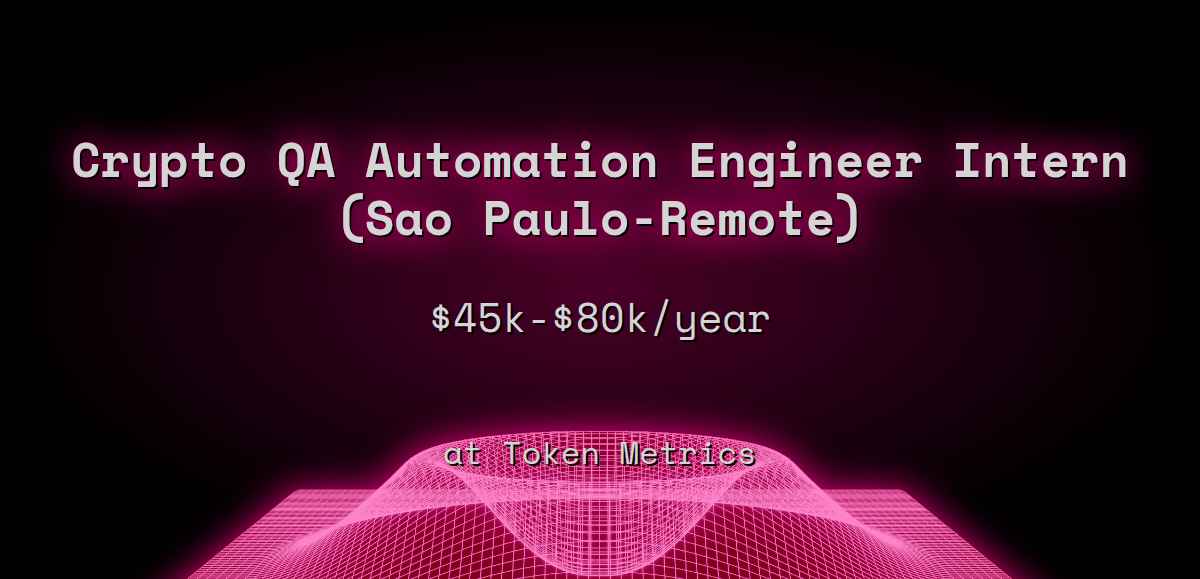 Web3 Crypto QA Automation Engineer Intern (Sao Paulo-Remote) $45k - $80k at Token Metrics
