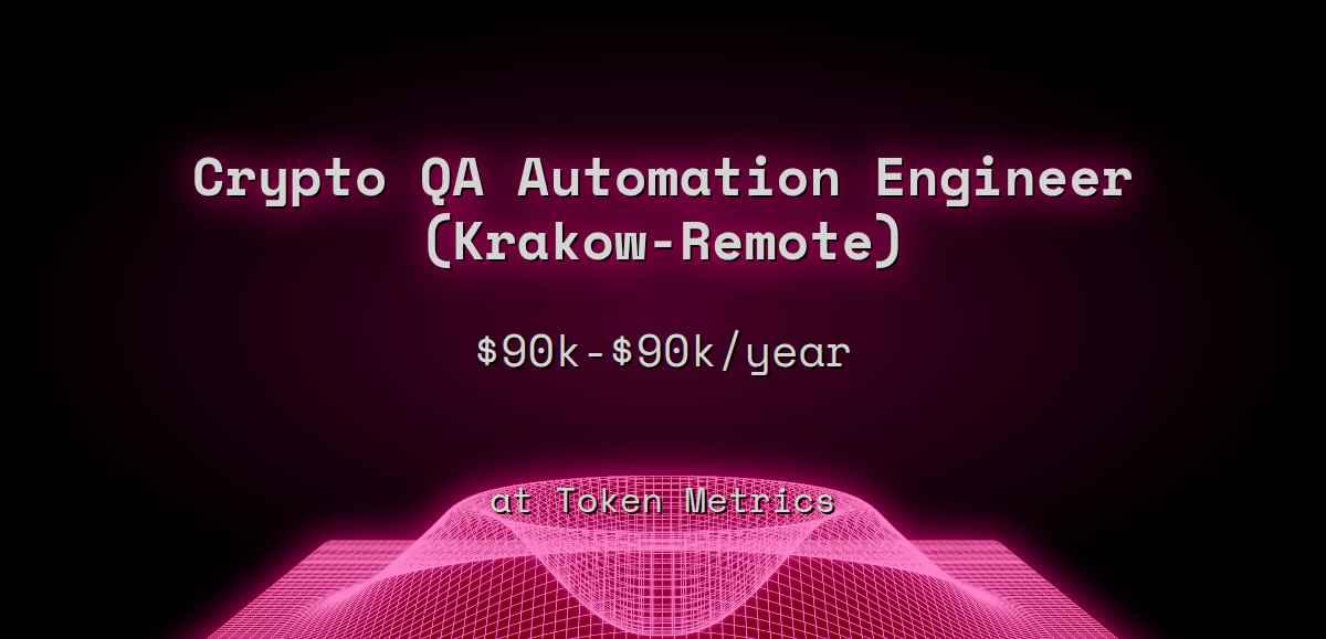 Web3 Crypto QA Automation Engineer (Krakow-Remote) $90k - $90k at Token Metrics