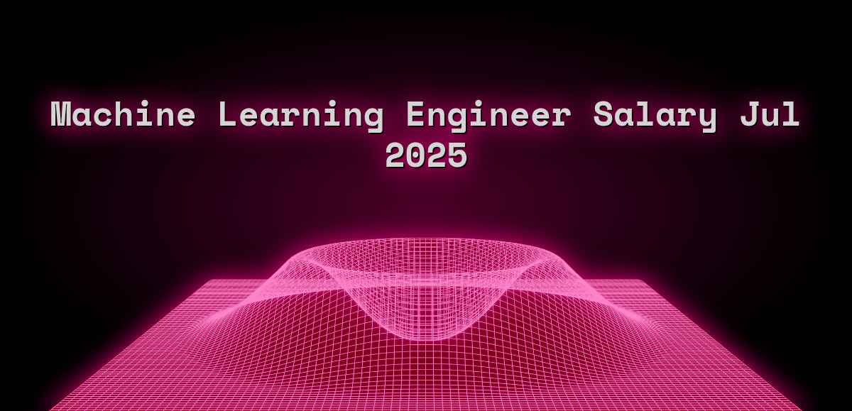 Machine Learning Engineer Salary - Jul 2025