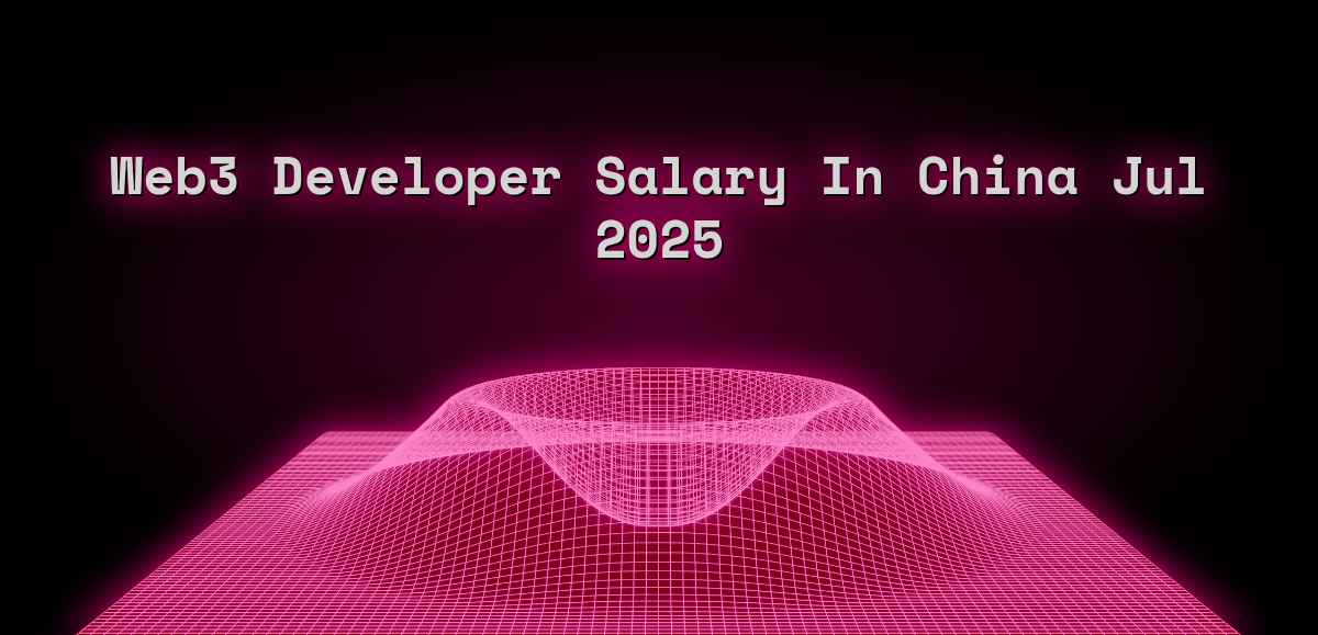 Web3 developer salary in China - Jul 2025
