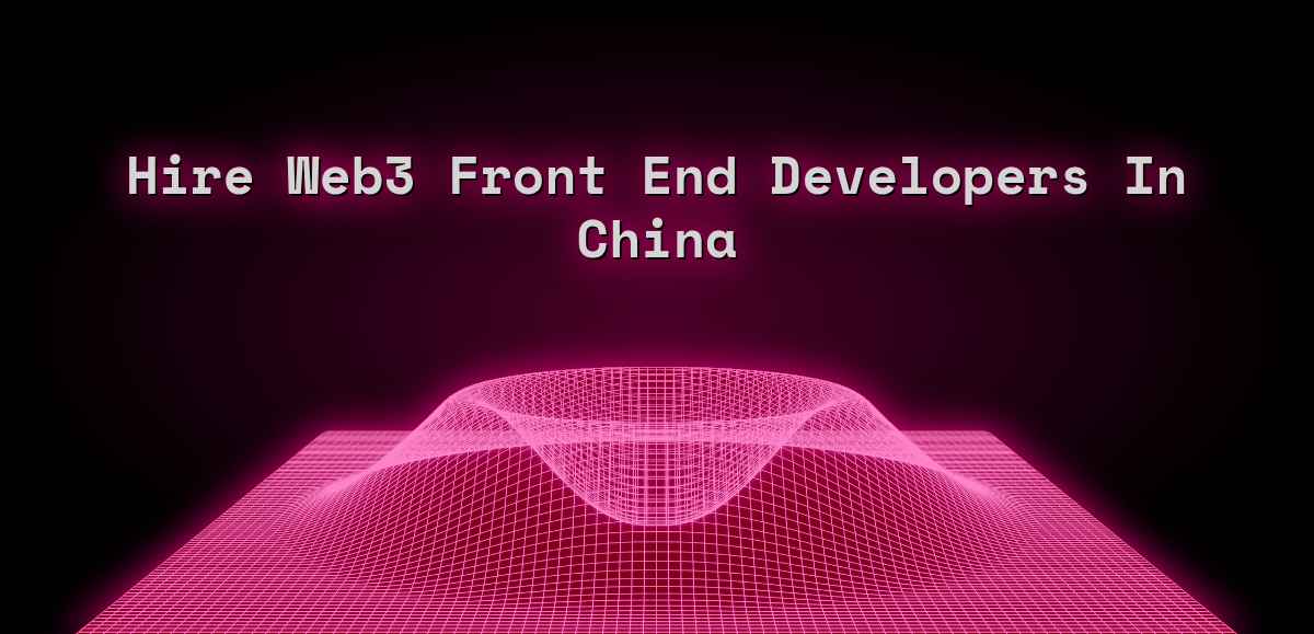 Hire Web3 Front End Developers in China 🇨🇳 - July 2025